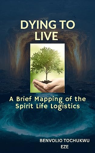 DYING TO LIVE : A Brief Mapping of the Spirit Life Logistics - Kindle ...