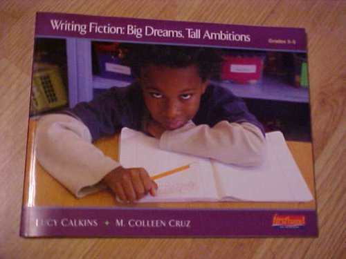 Writing Fiction: Big Dreams, Tall Ambitions Grades 3-5: Lucy Calkins ...