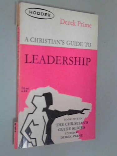 A Christian's Guide to Leadership: Derek J. Prime: 9780340004487 ...