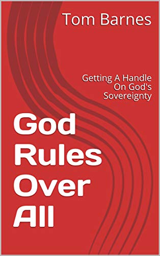 God Rules Over All: Getting A Handle On God's Sovereignty - Kindle ...