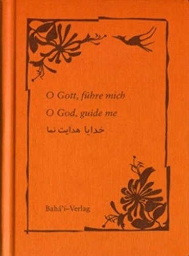 O Gott führe mich /O God, guide me: Gebete offenbart von Bahá'u'lláh ...