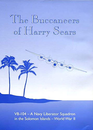 The buccaneers of Harry Sears: The history of Navy Bombing Squadron 104, World War II, April ...