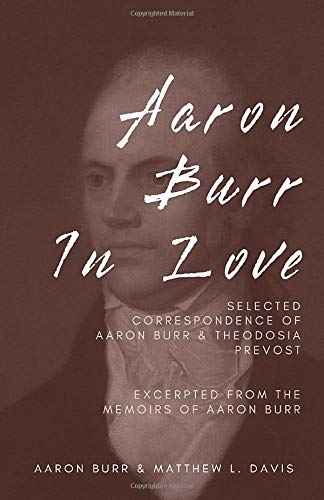 Aaron Burr In Love: Selected Correspondence of Aaron Burr and Theodosia ...