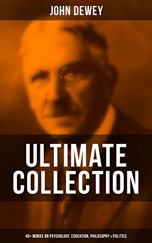 John Dewey - Ultimate Collection: 40+ Works on Psychology, Education ...