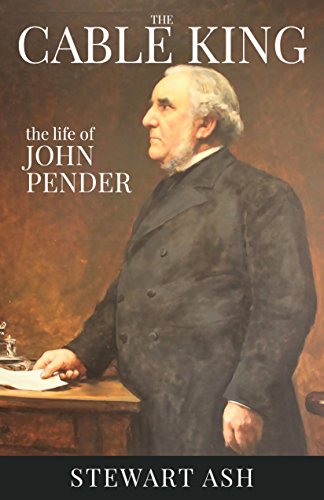 The Cable King: the life of John Pender eBook : Ash, Stewart: Amazon.co ...