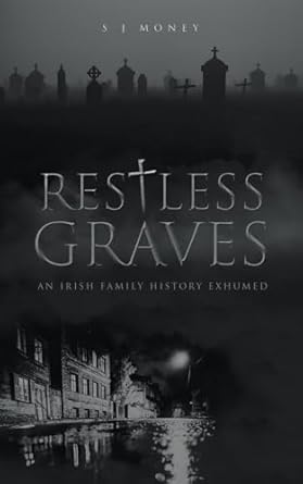 Restless Graves: An Irish Family History Exhumed: Money, S J ...