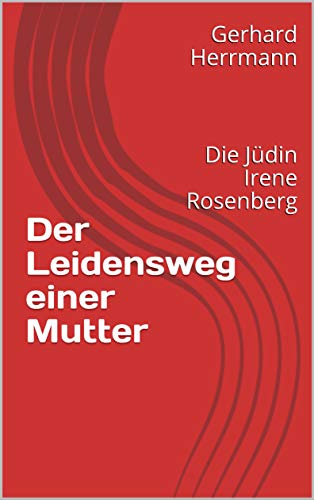 Der Leidensweg einer Mutter: Die Jüdin Irene Rosenberg eBook : Herrmann ...