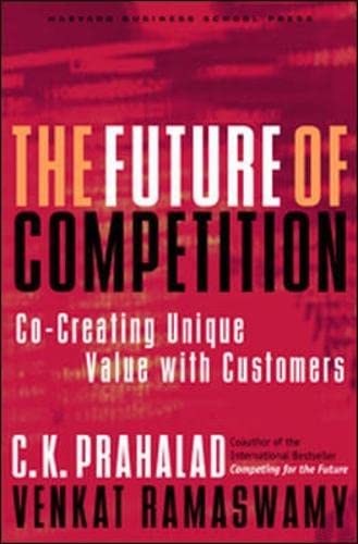 The Future of Competition: Co-Creating Unique Value With Customers ...
