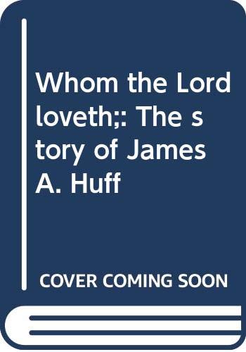 Whom the Lord loveth;: The story of James A. Huff: Huff, Jane: Amazon ...