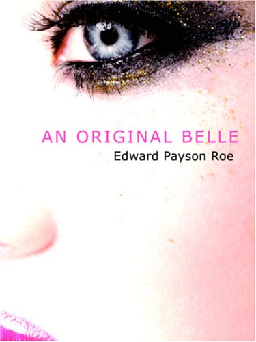 An Original Belle: Roe, Edward Payson: 9781426417740: Amazon.com: Books