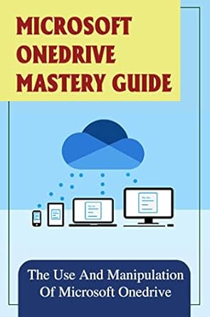 Microsoft Onedrive Mastery Guide: The Use And Manipulation Of Microsoft ...