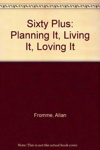 Sixty Plus: Planning It, Living It, Loving It: Fromme, Allan ...