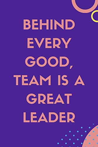 Behind Every Good, Team is a Great Leader: Notebook Journal ...
