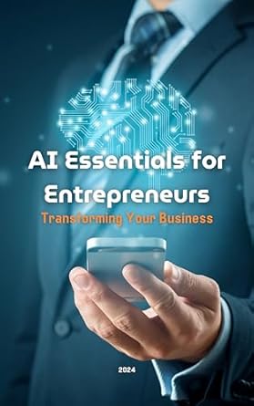 AI Essentials for Entrepreneurs: Transforming your Business (Artificial Intelligence for ...