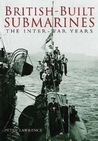 British-Built Submarines: The Inter-War Years: Lawrence, Peter ...