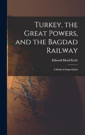 Turkey, the Great Powers, and the Bagdad Railway: A Study in ...