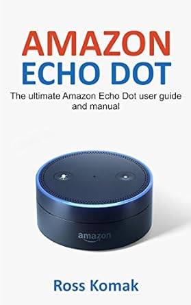 Amazon.com: Amazon Echo Dot: The ultimate Amazon Echo Dot user guide and manual eBook : Komak ...