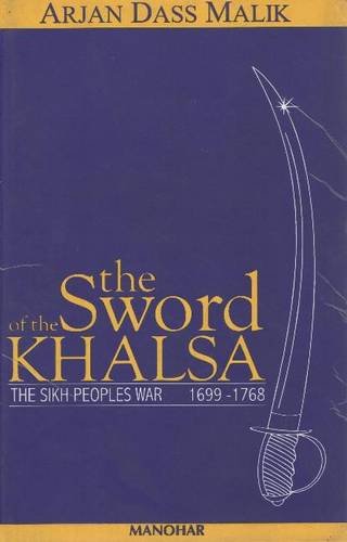Sword of the Khalsa; Sikh Peoples War 1699-1768: Malik, Arjan Dass ...