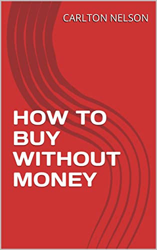 Amazon.com: HOW TO BUY WITHOUT MONEY eBook : NELSON, CARLTON : Kindle Store