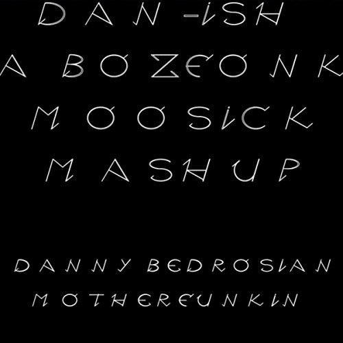 Dan-Ish: A Bozfonk Moosick Mashup [Explicit] von Danny Bedrosian ...