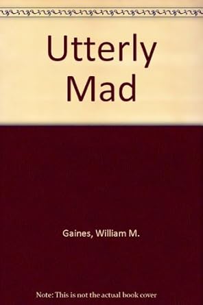 Utterly Mad: Gaines, William M., Cover Art: Books - Amazon.ca