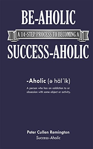 Be-Aholic: A 14-Step Process to Becoming a Success-Aholic eBook ...