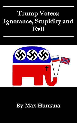 Trump Voters: Ignorance, Stupidity and Evil - Kindle edition by Humana ...