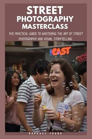 Street photography Masterclass: The Practical Guide To Mastering Camera Settings, Shooting ...