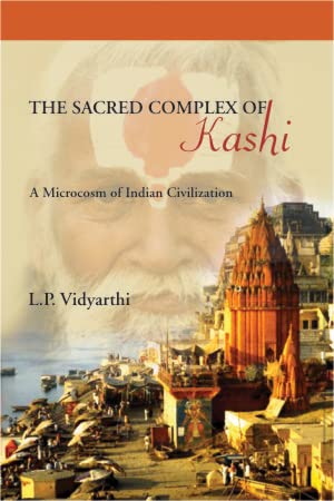 Buy The Sacred Complex of Kashi: A Microcosm of Indian Civilization ...