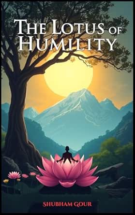 "The Lotus of Humility": “A Journey from Knowledge to True Devotion” eBook : Gour, Shubham ...