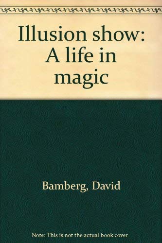 Illusion show: A life in magic: Bamberg, David: 9780916638368: Amazon.com: Books