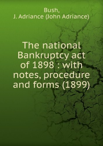 The national Bankruptcy act of 1898 with notes. procedure and fo: Bush ...