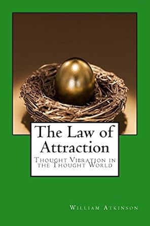 The Law of Attraction: Thought Vibration in the Thought World: Atkinson, William Walker ...