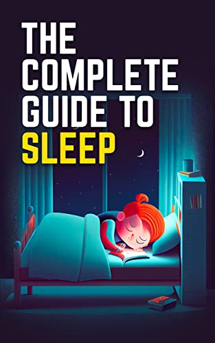 The Complete Guide to Sleep: Understanding and Improving Your Sleep ...