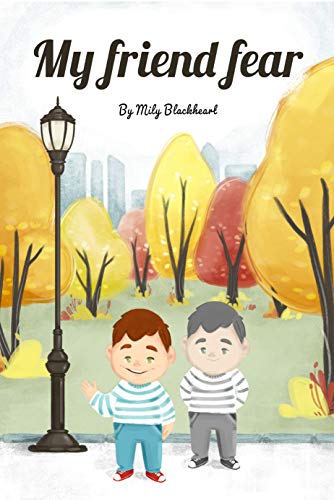 My Friend Fear: Discovering Our Friendship in Fear eBook : Blackheart ...