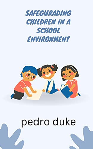 Safeguarding Children In A School Environment eBook : duke, Pedro ...