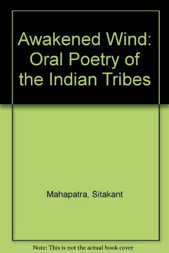 The awakened wind: The oral poetry of the Indian tribes: Mahapatra ...