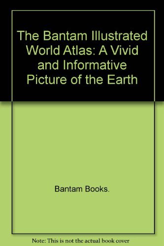 Bantam Illustrated World Atlas: A Vivid and Informative Picture of the ...