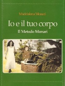 Io e il tuo corpo. Il metodo Monari. Come ripristinare una continuità ...