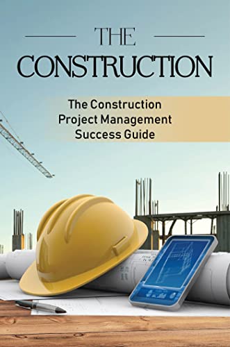 The Construction: The Construction Project Management Success Guide ...
