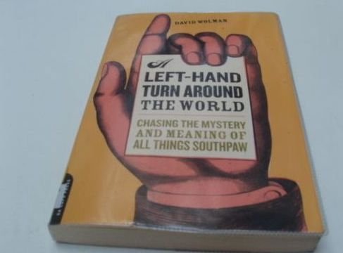 A Left Hand Turn Around the World: Chasing the Mystery and Meaning of all Things Southpaw: David ...