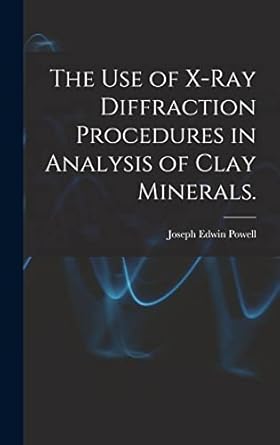 The Use of X-ray Diffraction Procedures in Analysis of Clay Minerals.: Powell, Joseph Edwin ...