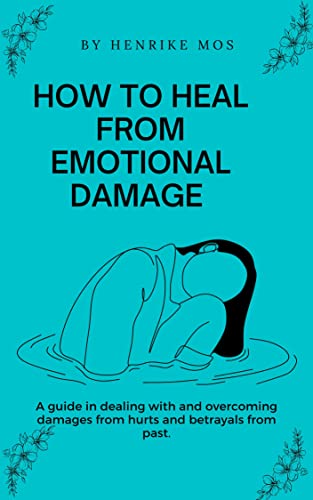 how to heal from emotional damage: A guide in dealing with and ...