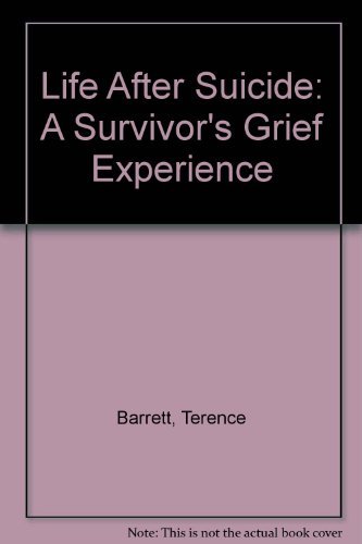Life After Suicide: A Survivor's Grief Experience: Barrett, Terence ...