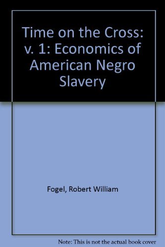 Time on the Cross: v. 1: Economics of American Negro Slavery: Robert ...