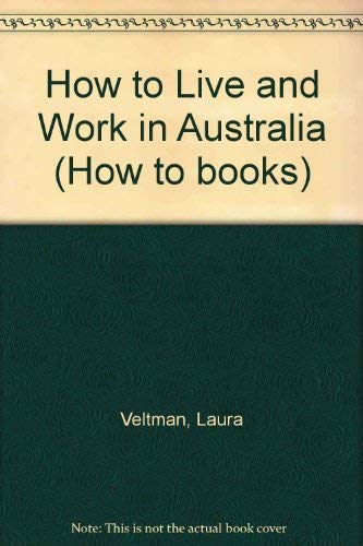 How to Live and Work in Australia: A Handbook for Emigrants: Veltman ...