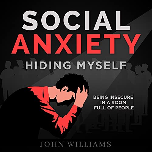 Social Anxiety: Hiding Myself: Being Insecure in a Room Full of People ...
