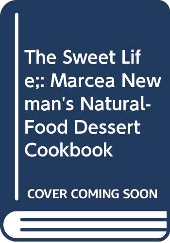 The Sweet Life;: Marcea Newman's Natural-Food Dessert Cookbook: Newman ...