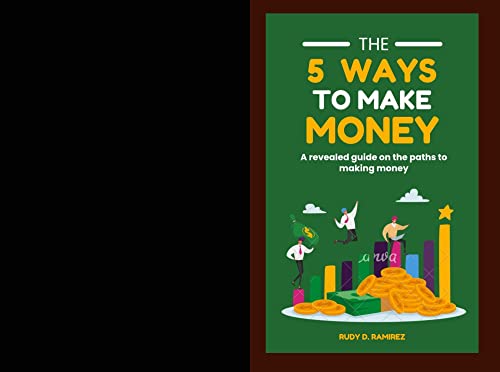 The 5 Ways to Make Money: A revealed guide on the path to money making ...