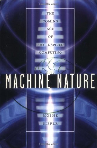 Machine Nature: The Coming Age of Bio-Inspired Computing: Sipper, Moshe ...